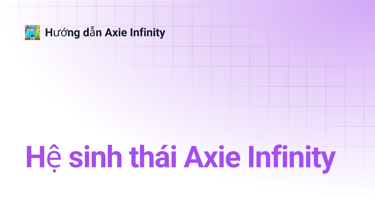Hệ sinh thái Axie Infinity | Hướng dẫn Axie Infinity